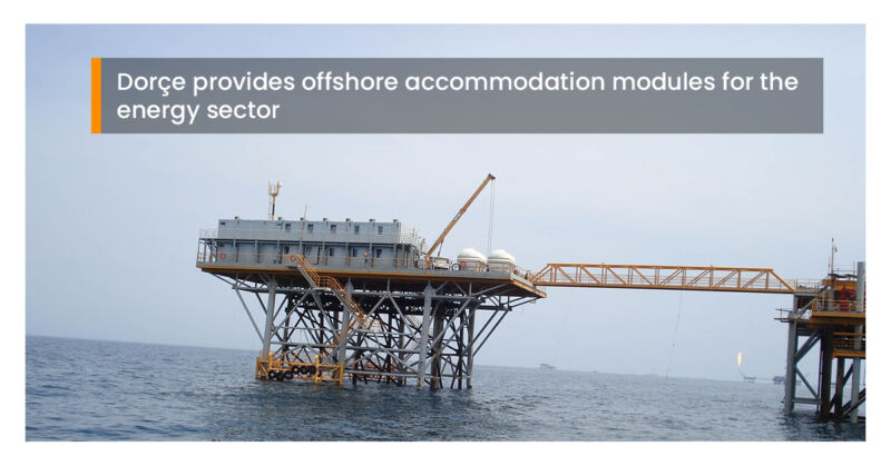 Dorçe provides offshore accommodation modules for the energy sector – Dorce