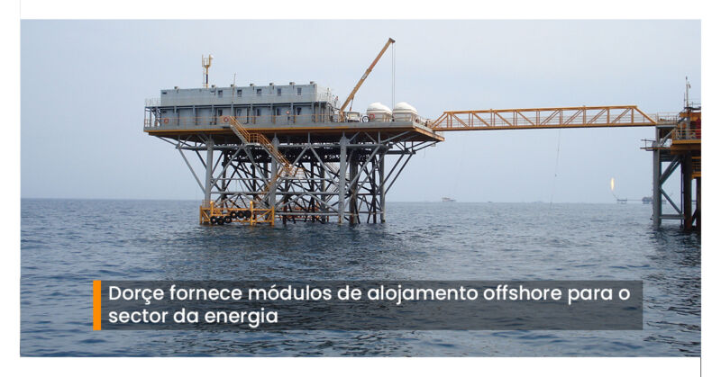Dorçe fornece módulos de alojamento offshore para o sector da energia ...